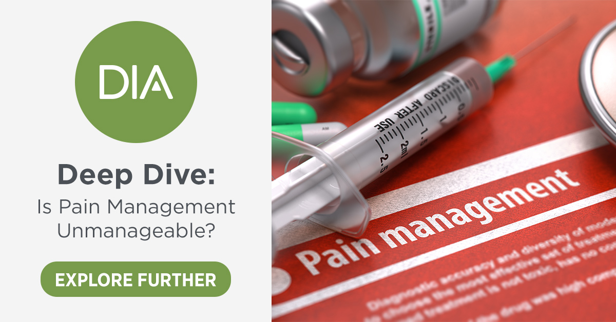 DIA - DIA DEEP DIVE: Is Pain Management Unmanageable?